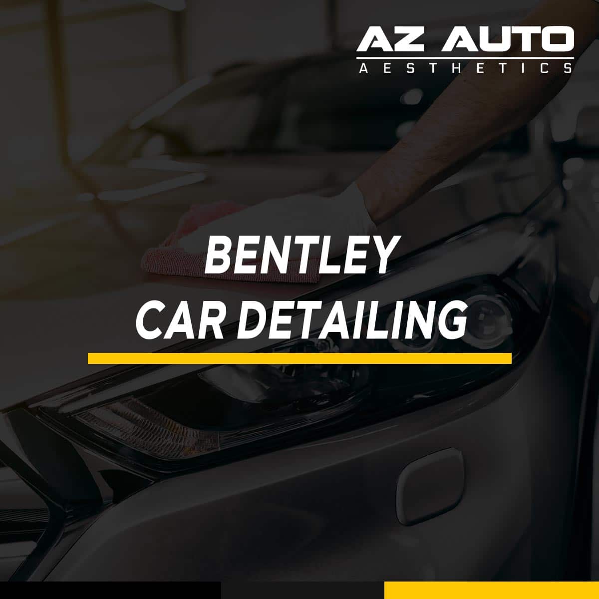 Bentley Car Detailing Experts At AZ Auto Aesthetics